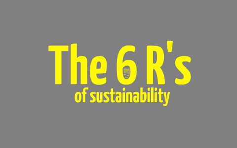 The 6 R's of Sustainability by Josh Gautrey on Prezi