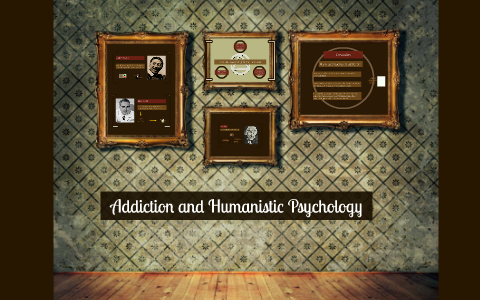 Addiction and Humanistic Psychology by Stephanie Walmsley on Prezi