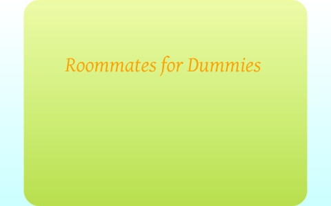 Roommates For Dummies by Michelle Moncrief on Prezi