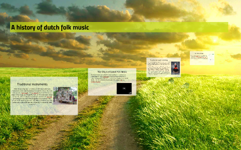 A history of dutch folk music by grace Colville on Prezi