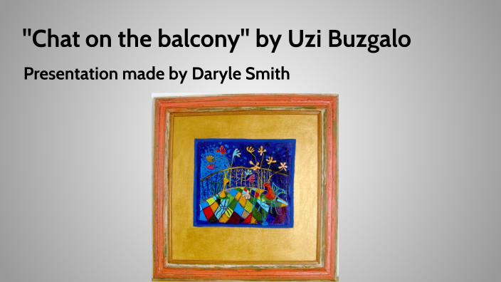 Chat on the balcony by Uzi Buzgalo by Daryle Smith on Prezi