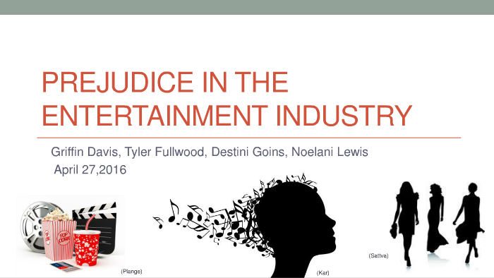 Prejudice in the Entertainment Industry by Tyler Fullwood on Prezi