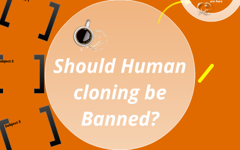 Should Human Cloning be Banned? by Devin Berry on Prezi