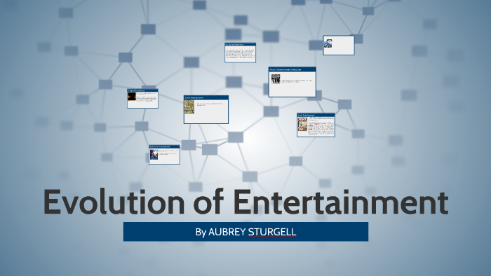 Evolution of Entertainment by Aubrey Sturgell on Prezi