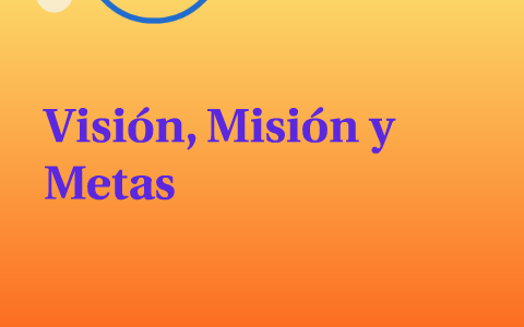 Visión, Misión y Metas by diana llanos on Prezi