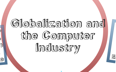 Globalization and the Computer Industry by Peter Mallas on Prezi