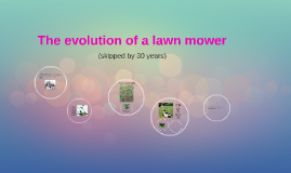 The Evolution Of A Lawn Mower by samantha forster on Prezi