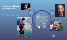 Attachment Theory & John Bowlby by Shana Ryken on Prezi