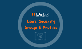 Datix Users, Profiles & Security Groups by Chris Lozeau on Prezi