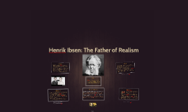 Henrik Ibsen: The Father of Realism by Tyler Hall on Prezi