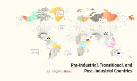 Pre-Industrial, Transitional, and Post-Industrial Countries by Eugene ...