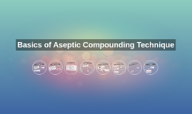 Basics of Aseptic Compounding Technique by Caitlyn Perez' on Prezi