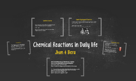 Chemical Reactions In Daily life by jhon valera on Prezi