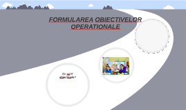 FORMULAREA OBIECTIVELOR OPERATIONALE by Pănescu Ştefania on Prezi