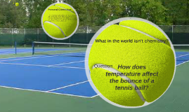 How does temperature affect the bounce ofa tennis ball? by Tamia Rios ...