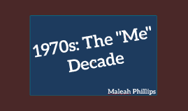 1970s: The "Me" Decade by maleah phillips on Prezi