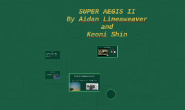 SUPER AEGIS II by aidan lineaweaver on Prezi