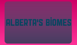 Biomes Of Alberta by jessica beaudin on Prezi
