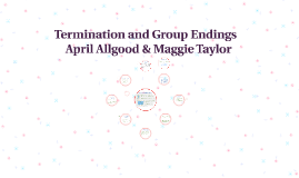 Termination and Group Endings by Maggie Taylor on Prezi