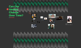 Can Our Identity Change Over Time? by Aj Agunias on Prezi