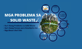 Mga Problema sa Solid Waste by Justine Guardario on Prezi
