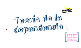 TEORIA DE LA DEPENDENCIA by cricia bonilla on Prezi