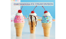 CHATTANOOGA ICE CREAM DIVISION by Juan Resendiz on Prezi