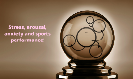 Stress, anxiety, arousal and sports performance. by Chloe Edmead on Prezi