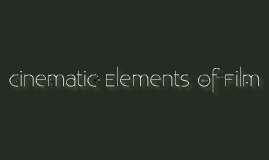Cinematic Elements of Film by John Michael Santos on Prezi
