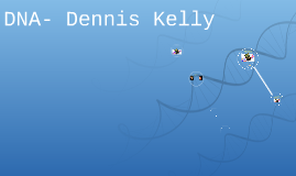 DNA- Dennis Kelly by Liam Hudson on Prezi