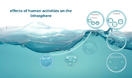 effects of human activities on the lithosphere by kimberly reyna on Prezi