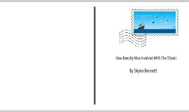 How Density was Involved with the Titanic. by Skyler Bennett on Prezi