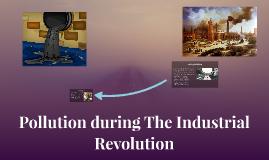 Pollution during The Industrial Revolution by on Prezi