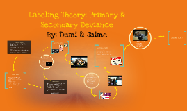 Labeling Theory: Primary & Secondary Deviance by Damiana Reyes on Prezi